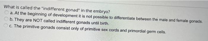 Solved What is called the "indifferent gonad" in the embryo? | Chegg.com