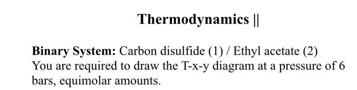 Solved Thermodynamics || Binary System: Carbon disulfide (1) | Chegg.com
