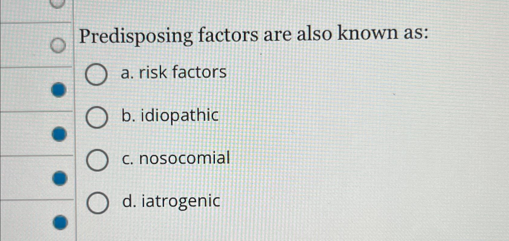 Solved Predisposing factors are also known as:a. ﻿risk | Chegg.com