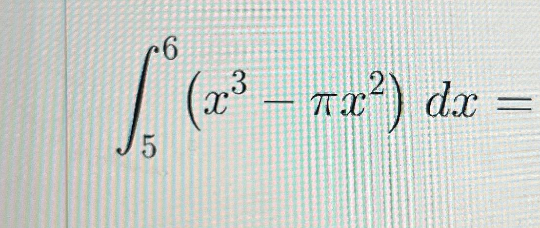 Solved ∫56(x3-πx2)dx= | Chegg.com