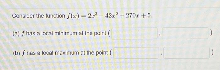 Solved Consider the function f(x)=2x3−42x2+270x+5 (a) f has | Chegg.com