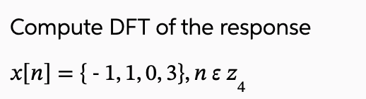 Solved Compute DFT of the responsex[n]={-1,1,0,3},nεz4and | Chegg.com
