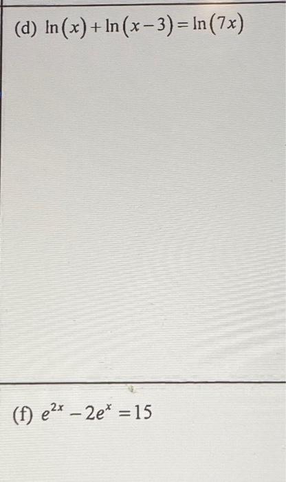 Solved - (d) In (x) + ln (x − 3) = ln (7x) (f) ex-2e* = | Chegg.com