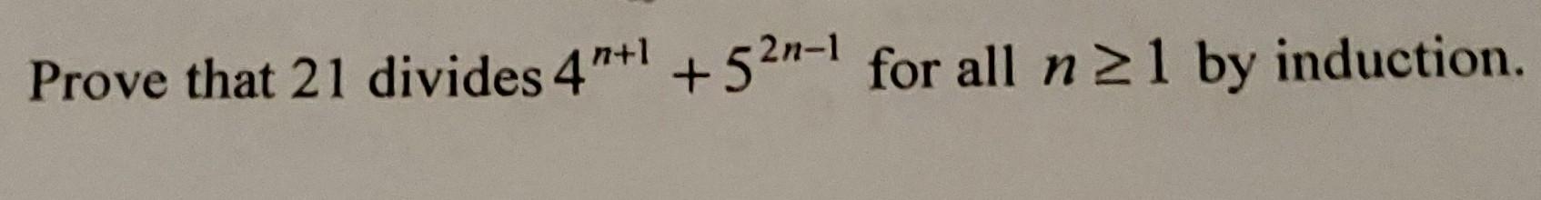 Solved + Prove that 21 divides 4n+1 +52n-1 for all n 2 1 by | Chegg.com