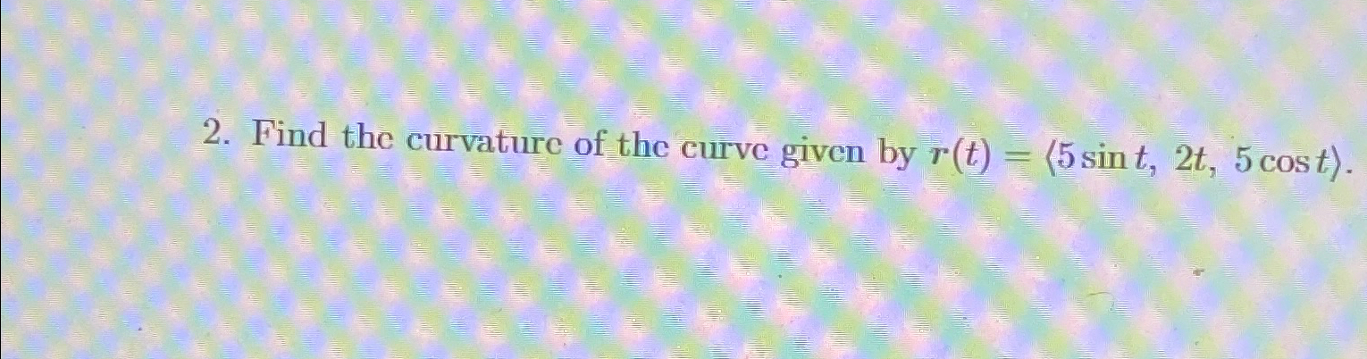 Solved Find the curvature of the curve given by | Chegg.com