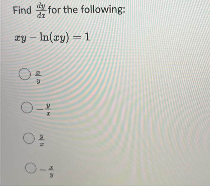 Solved Find dy for the following: dx xy - ln(xy) = 1 O X Y | Chegg.com