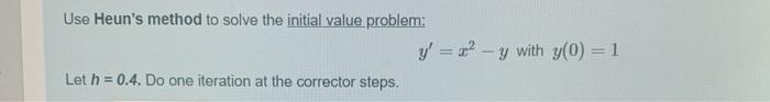Solved Use Heun's method to solve the initial value problem: | Chegg.com