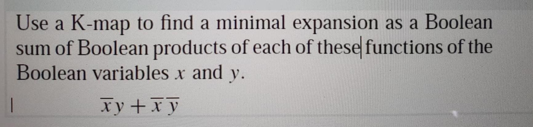 Solved Use A K Map To Find A Minimal Expansion As A Boolean