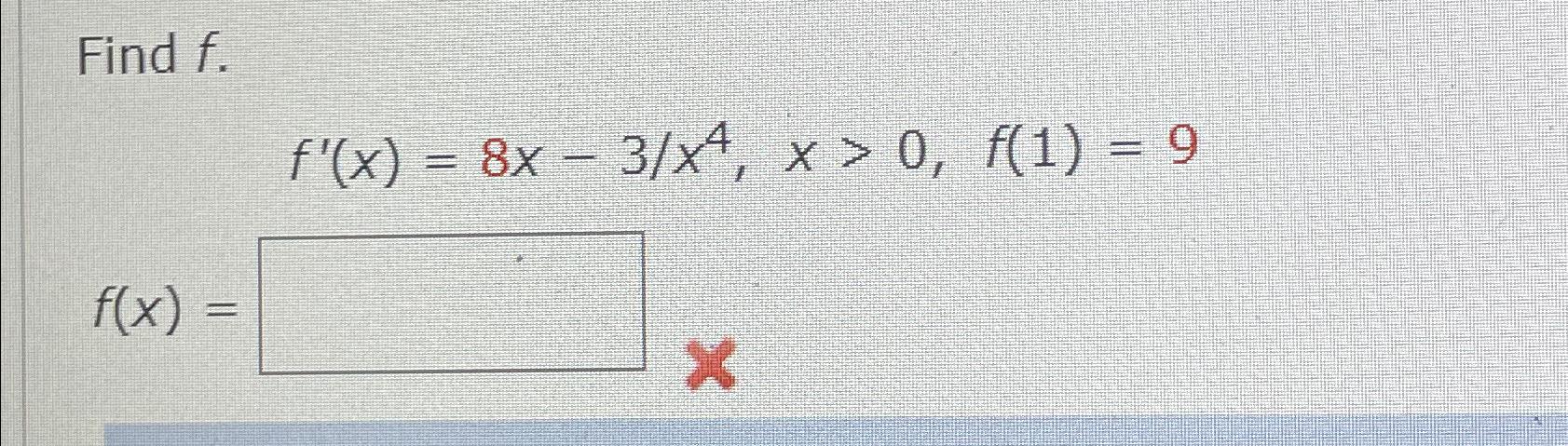 Solved Find f.f'(x)=8x-3x4,x>0,f(1)=9f(x)= | Chegg.com