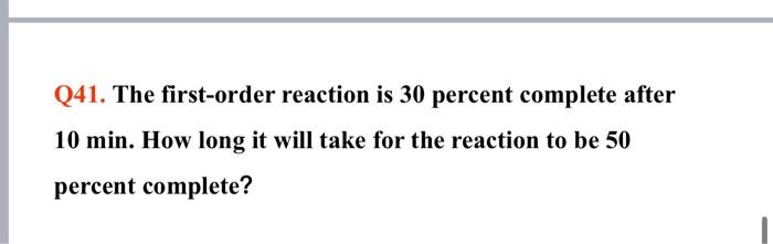 Solved Q41. The first-order reaction is 30 percent complete | Chegg.com