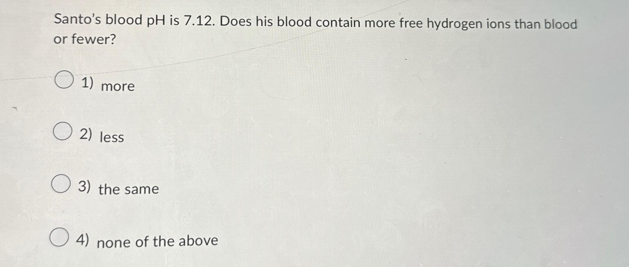 Solved Santo's blood pH is 7.12. ﻿Does his blood contain | Chegg.com