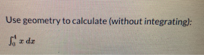 Solved Use geometry to calculate (without integrating): | Chegg.com