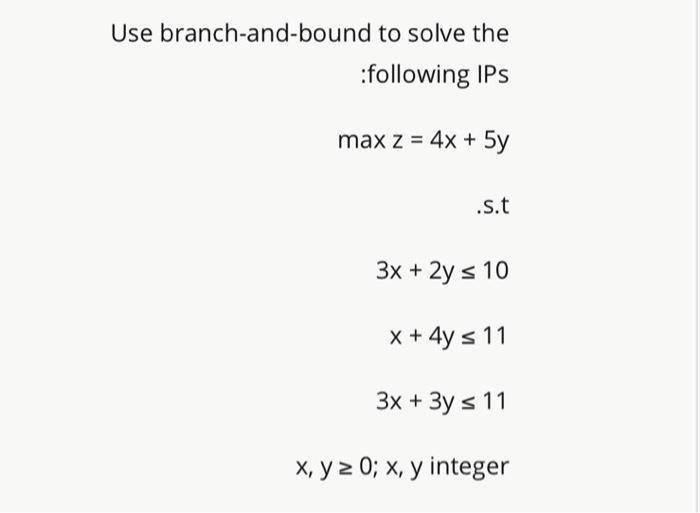 Solved Use branch-and-bound to solve the :following IPs | Chegg.com