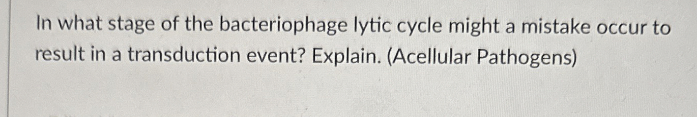 Solved In what stage of the bacteriophage lytic cycle might | Chegg.com