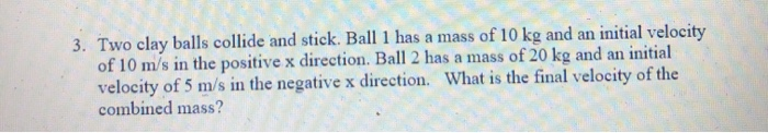 Solved 3. Two clay balls collide and stick. Ball 1 has a | Chegg.com