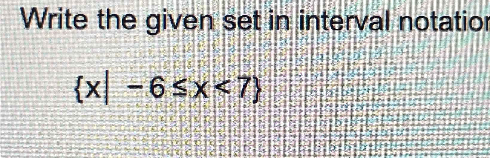 Solved Write the given set in interval notation{x|-6≤x