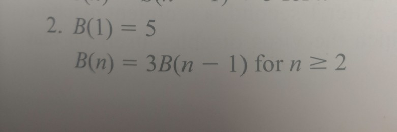 Solved 2. B(1) = 5 B(n) = 3B(n - 1) for n 2 2 formula on | Chegg.com