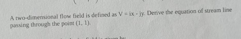 Solved A two-dimensional flow field is defined as V=ix - jy. | Chegg.com