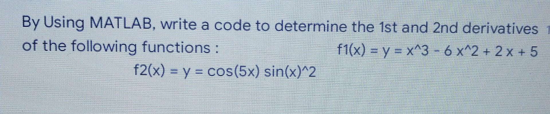 Solved By Using MATLAB, write a code to determine the 1st | Chegg.com