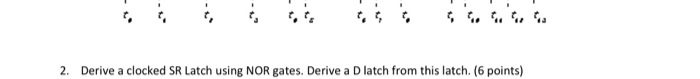 Solved 2. Derive a clocked SR Latch using NOR gates. Derive | Chegg.com