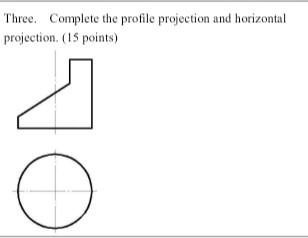 Solved Three. Complete the profile projection and horizontal | Chegg.com