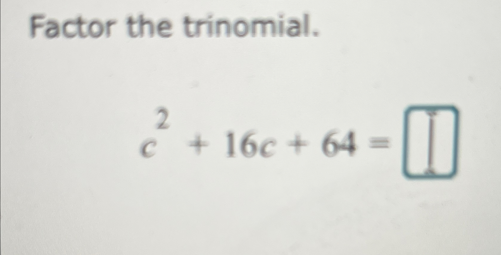 Solved Factor the trinomial.c2+16c+64= | Chegg.com