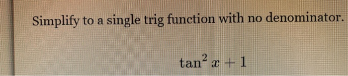 Solved Simplify to a single trig function with no | Chegg.com