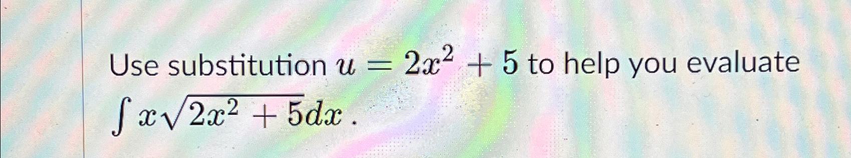 Solved Use substitution u=2x2+5 ﻿to help you evaluate | Chegg.com