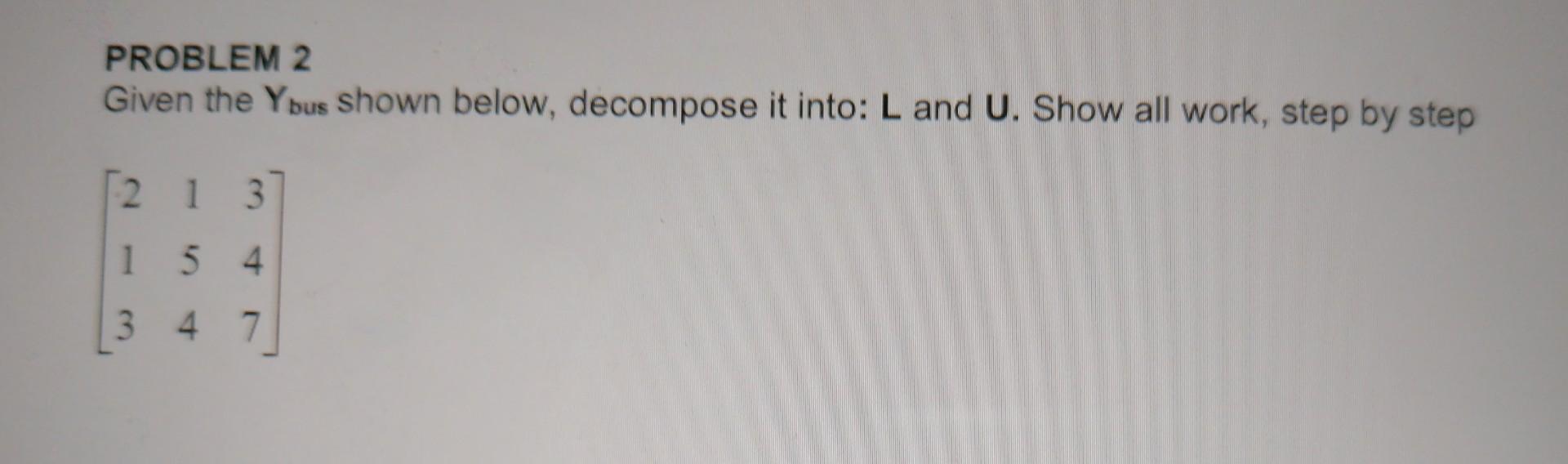 Solved PROBLEM 2 Given the Ybus shown below, decompose it | Chegg.com