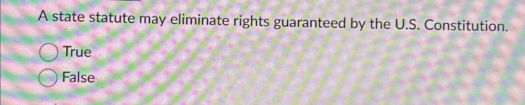 Solved A state statute may eliminate rights guaranteed by | Chegg.com