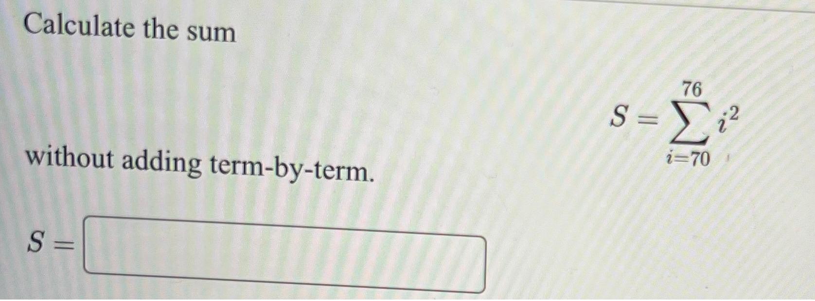 Solved Calculate the sumS=∑i=7076i2S= | Chegg.com