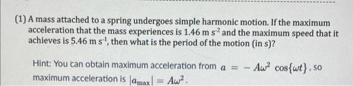 Solved (1) A mass attached to a spring undergoes simple | Chegg.com