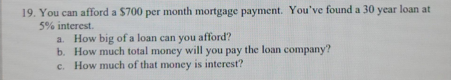 Solved 19. You can afford a $700 per month mortgage payment. | Chegg.com