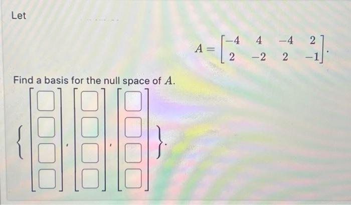 Solved A=[−424−2−422−1] Find a basis for the null space of | Chegg.com