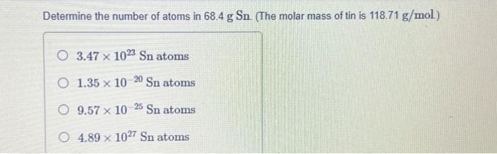 Solved Determine the number of atoms in 68.4 g Sn. (The | Chegg.com