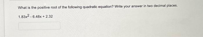 Solved What is the positive root of the following quadratic | Chegg.com