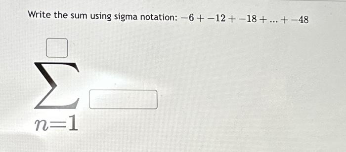 Solved Write the sum using sigma notation: -6 + -12 + -18 + | Chegg.com