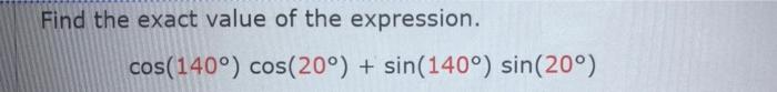 Solved Find the exact value of the expression. cos(140°) | Chegg.com