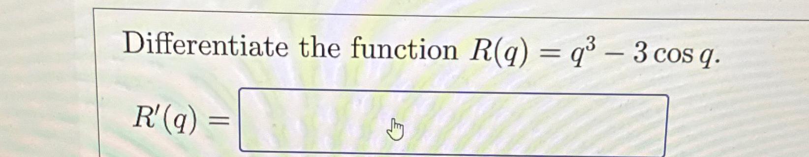 Solved Differentiate the function R(q)=q3-3cosq.R'(q)= | Chegg.com