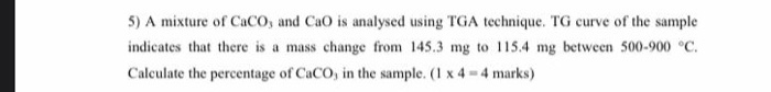 Solved 5) A mixture of Caco, and CaO is analysed using TGA | Chegg.com