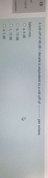 Solved 13 A roll-off of 40 dB / decade is equivalent to a | Chegg.com