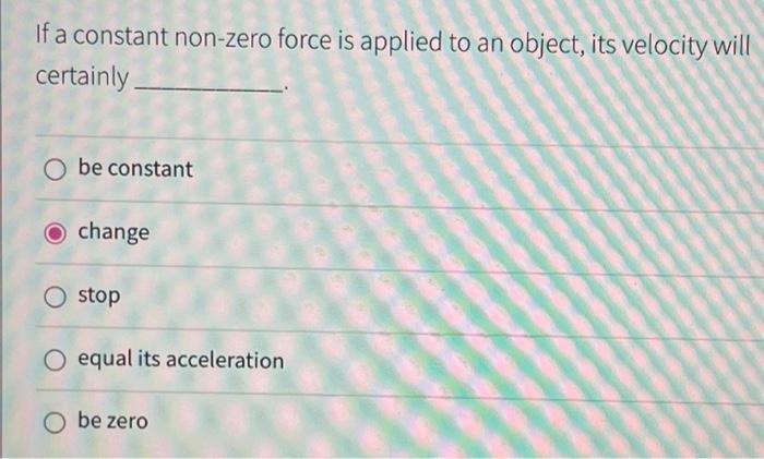 Solved If a constant non-zero force is applied to an object, | Chegg.com