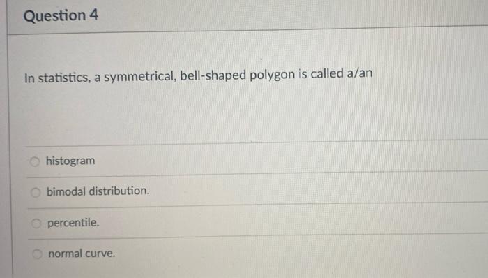 Solved Question 4 In statistics, a symmetrical, bell-shaped | Chegg.com