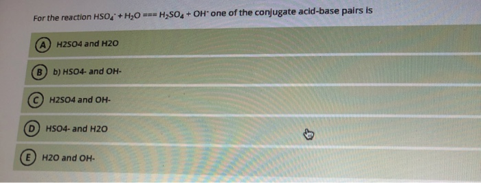 Solved For the reaction HSO/+H2O === H2SO4 + OH one of the | Chegg.com