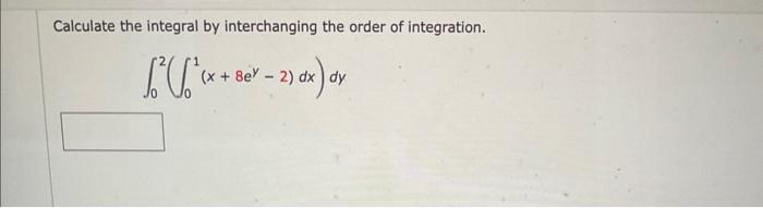 Solved Calculate the integral by interchanging the order of | Chegg.com