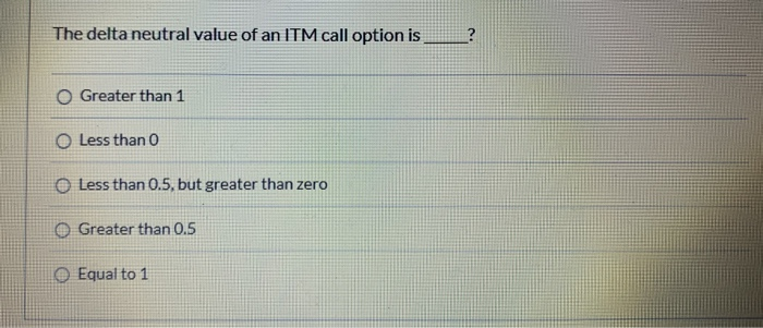 Solved The delta neutral value of an ITM call option is ? O | Chegg.com