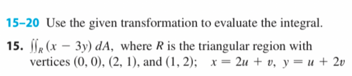 Solved 15-20 ﻿Use the given transformation to evaluate the | Chegg.com