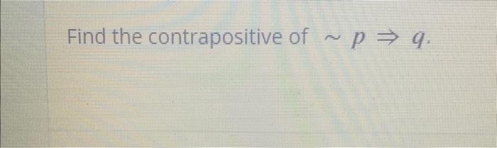 Solved Find the contrapositive of ∼p⇒q. | Chegg.com