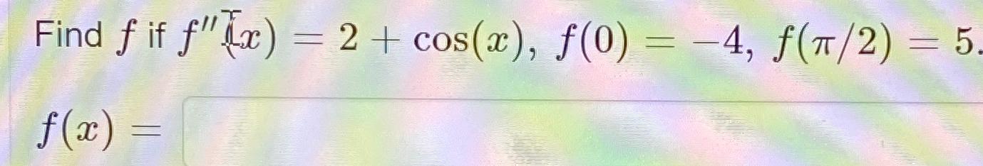 Solved Find f ﻿if f''(x)=2+cos(x),f(0)=-4,f(π2)=5f(x)= | Chegg.com
