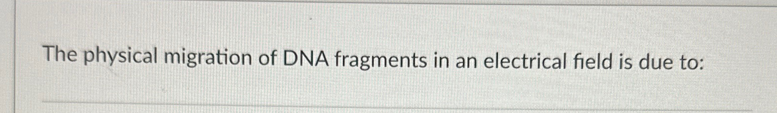 Solved The physical migration of DNA fragments in an | Chegg.com